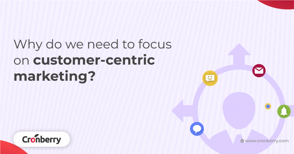 Why do we need to focus on customer-centric marketing? | Cronberry ... Why do we need to focus on customer-centric marketing? | Cronberry ...